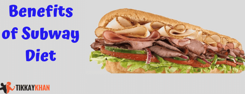 Benefits of Subway Diet in 2020 : Tikkay Khan